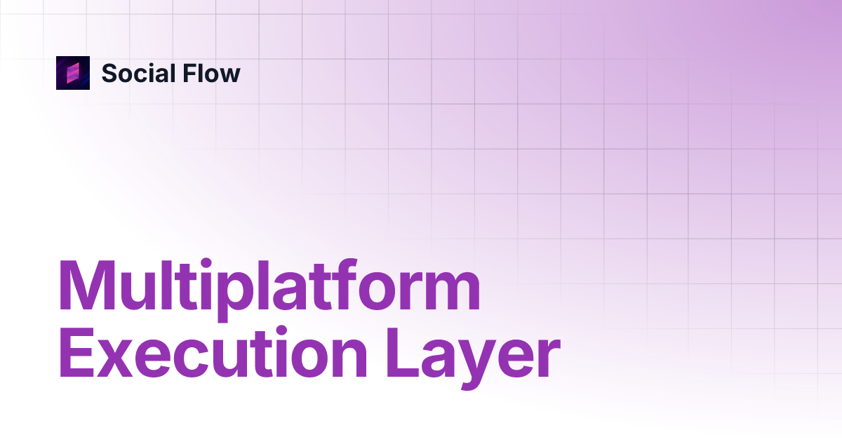 Multiplatform Execution Layer | Social Flow